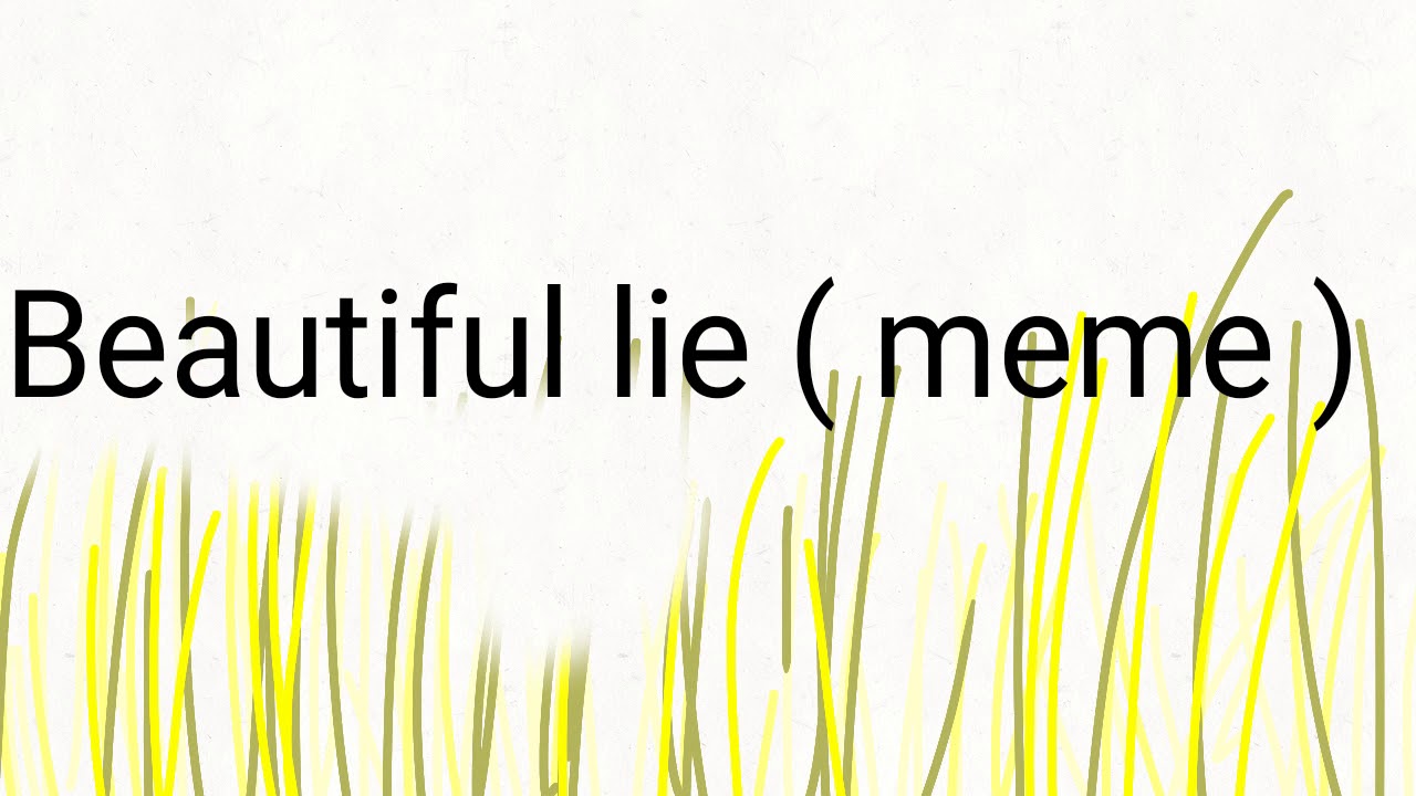 Beautiful lie meme ( very lazy ) - YouTube