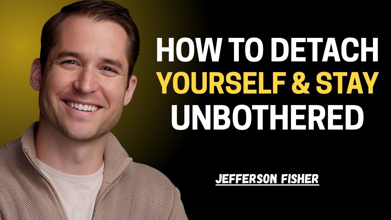 HOW TO DETACH YOURSELF & STAY UNBOTHERED || Jefferson Fisher ...
