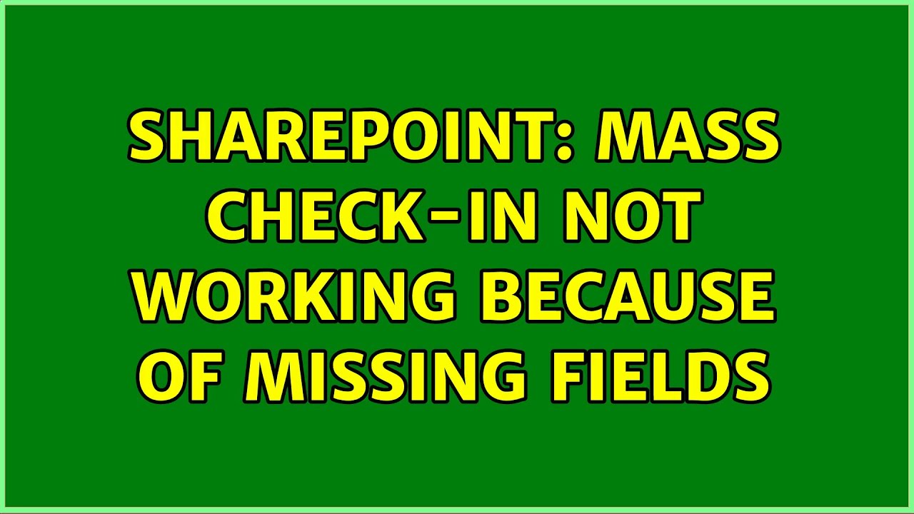 Sharepoint: Mass Check-in not working because of missing fields - YouTube