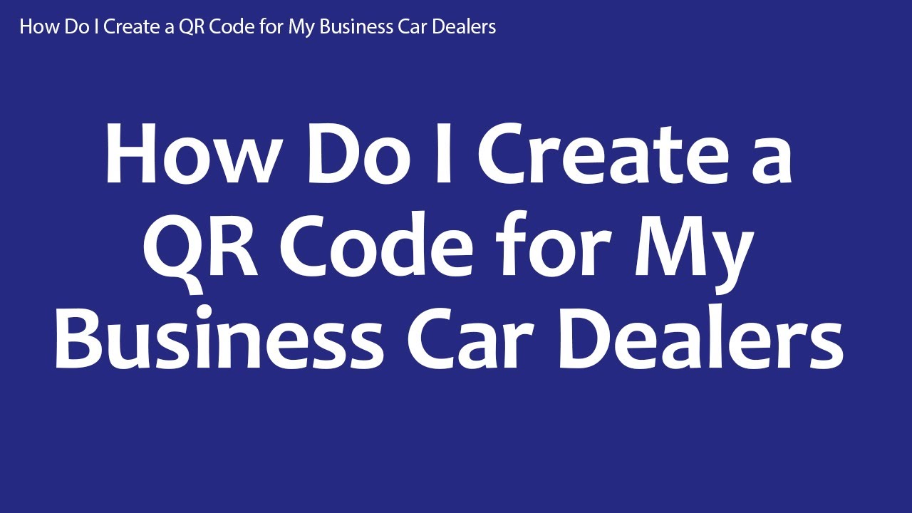 How Do I Create a QR Code for My Business Car Dealers - YouTube