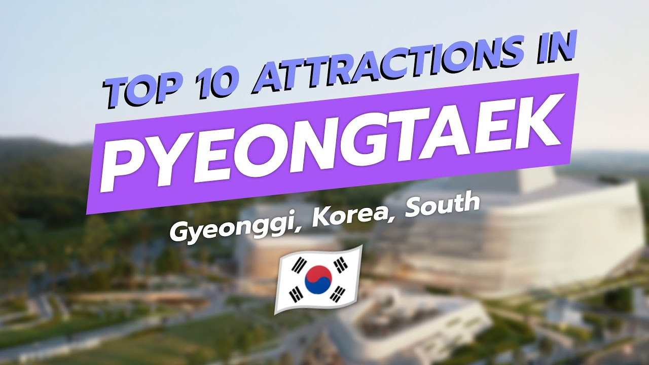 Top 10 Attractions in Pyeongtaek, Gyeonggi, South Korea 🇰🇷 - YouTube
