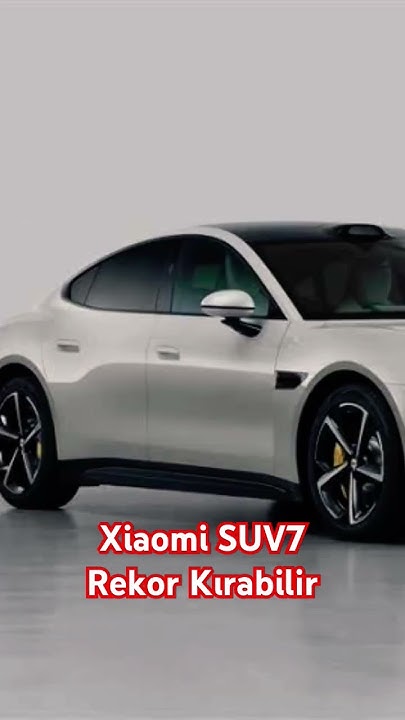 Xiaomi SUV7 Rekor Kırabilir #ev #xiaomi #suv #suv700 #SUV #teknoloji - YouTube