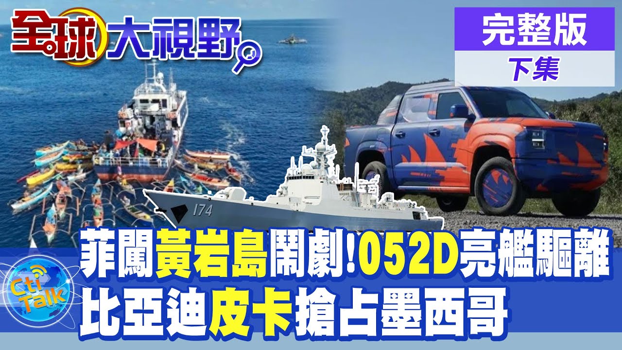 菲闖黃岩島鬧劇!052D亮艦驅離｜比亞迪皮卡搶占墨西哥【全球大視野 下】完整版 @全球大視野Global_Vision - YouTube