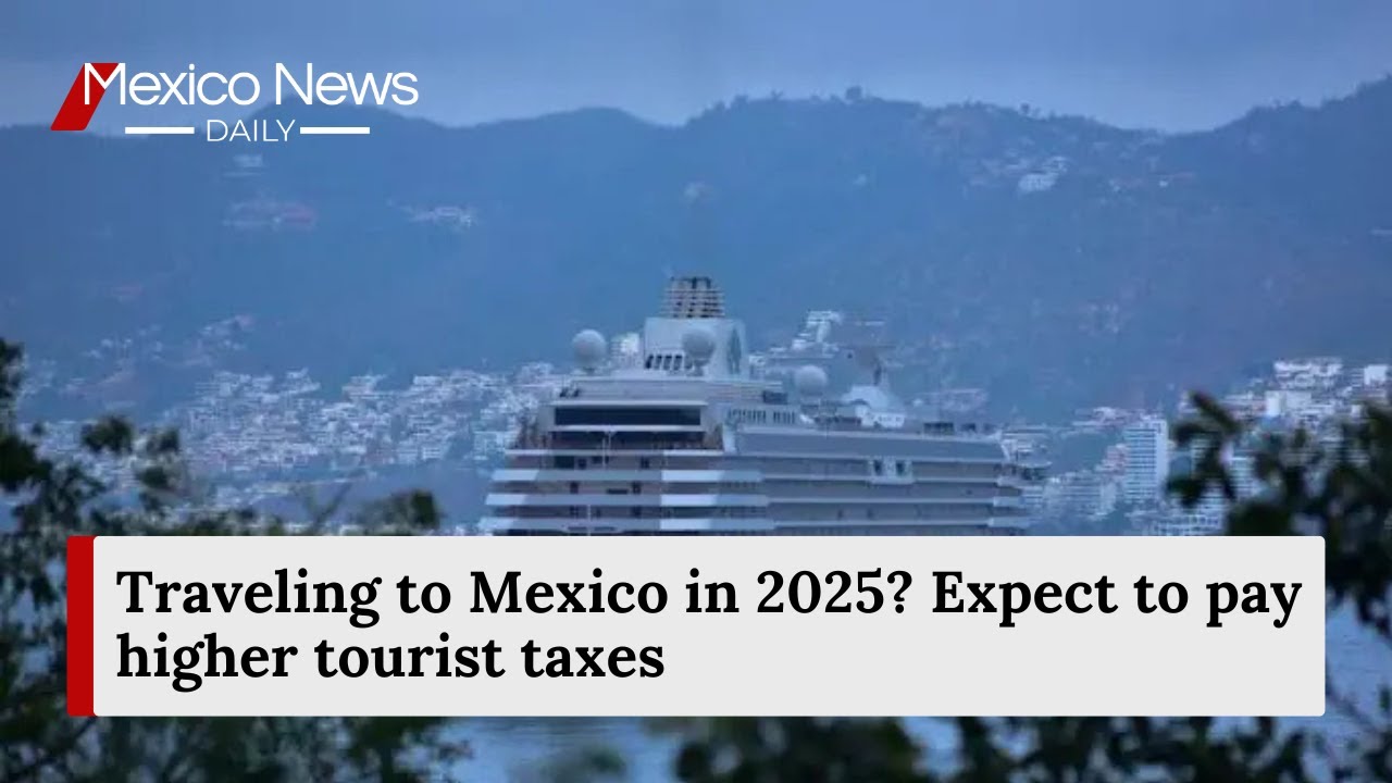 Traveling to Mexico in 2025? Expect to pay higher tourist taxes - YouTube
