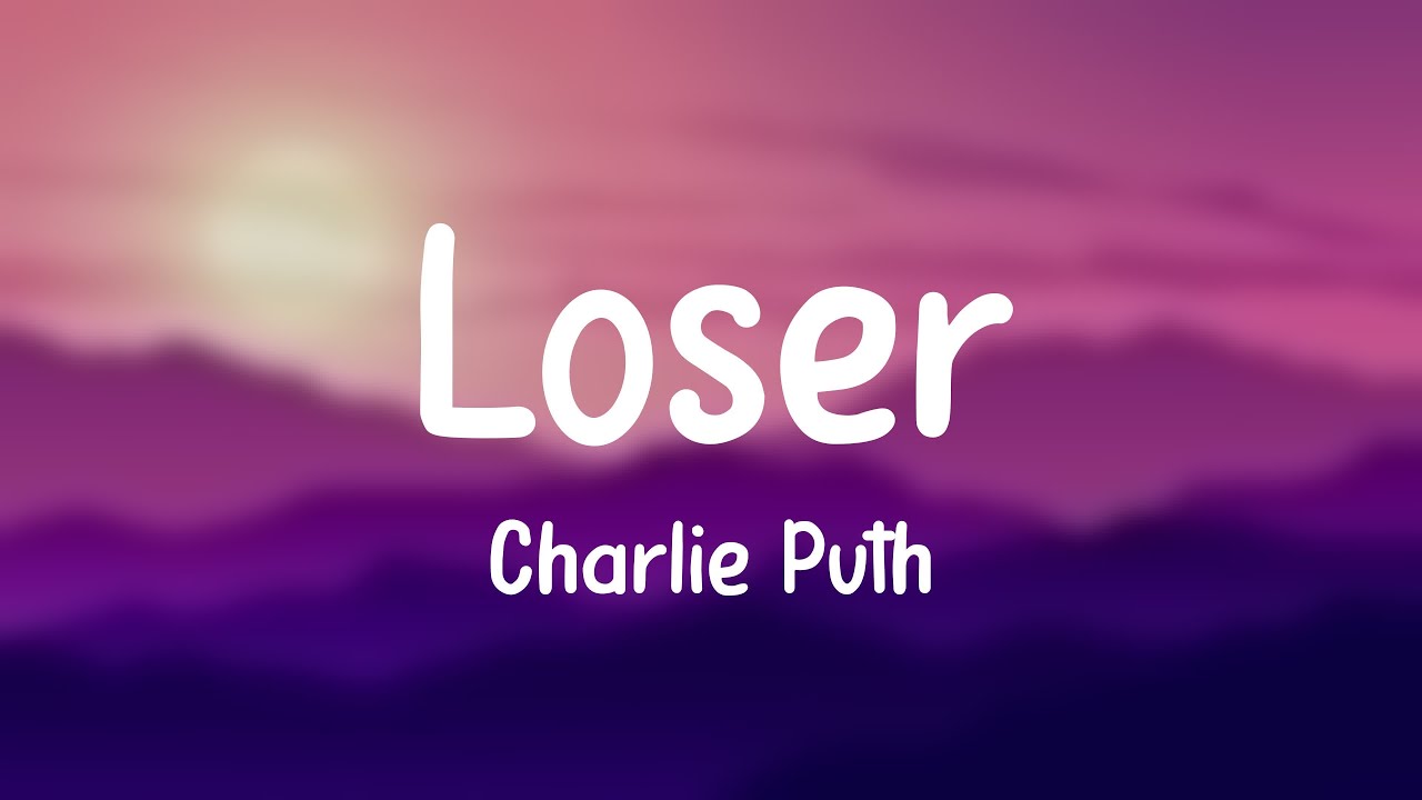 Loser - Charlie Puth {Lyrics Video} 🏕 - YouTube