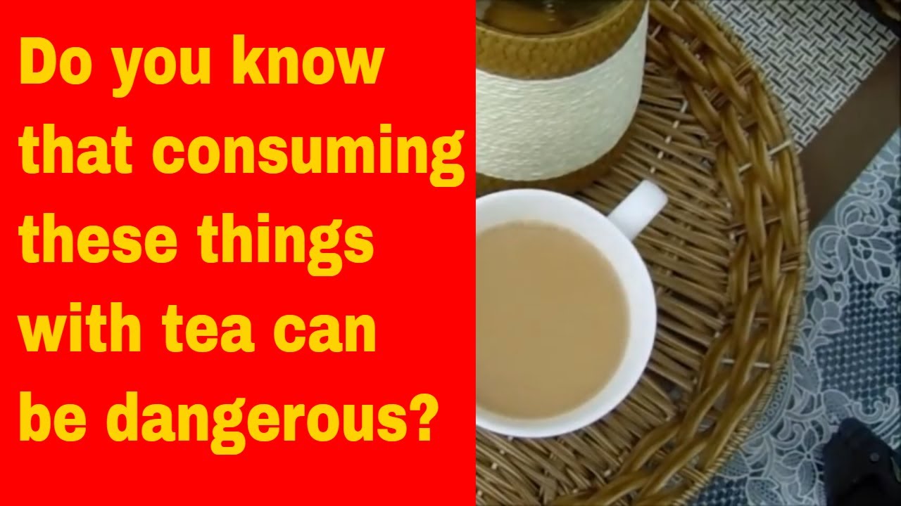 Do you know that consuming these things with tea can be dangerous ...