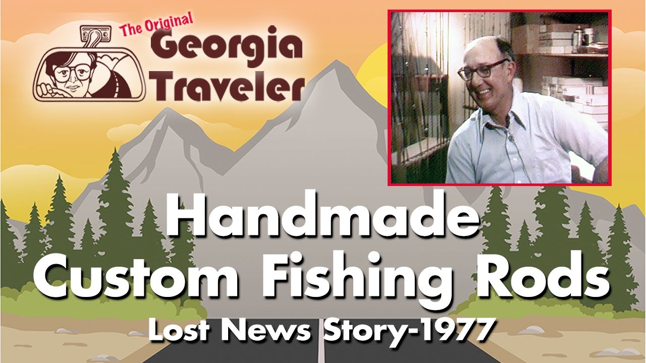 Handmade Custom Fishing Rods - The Original Georgia Traveler WSB-TV ...