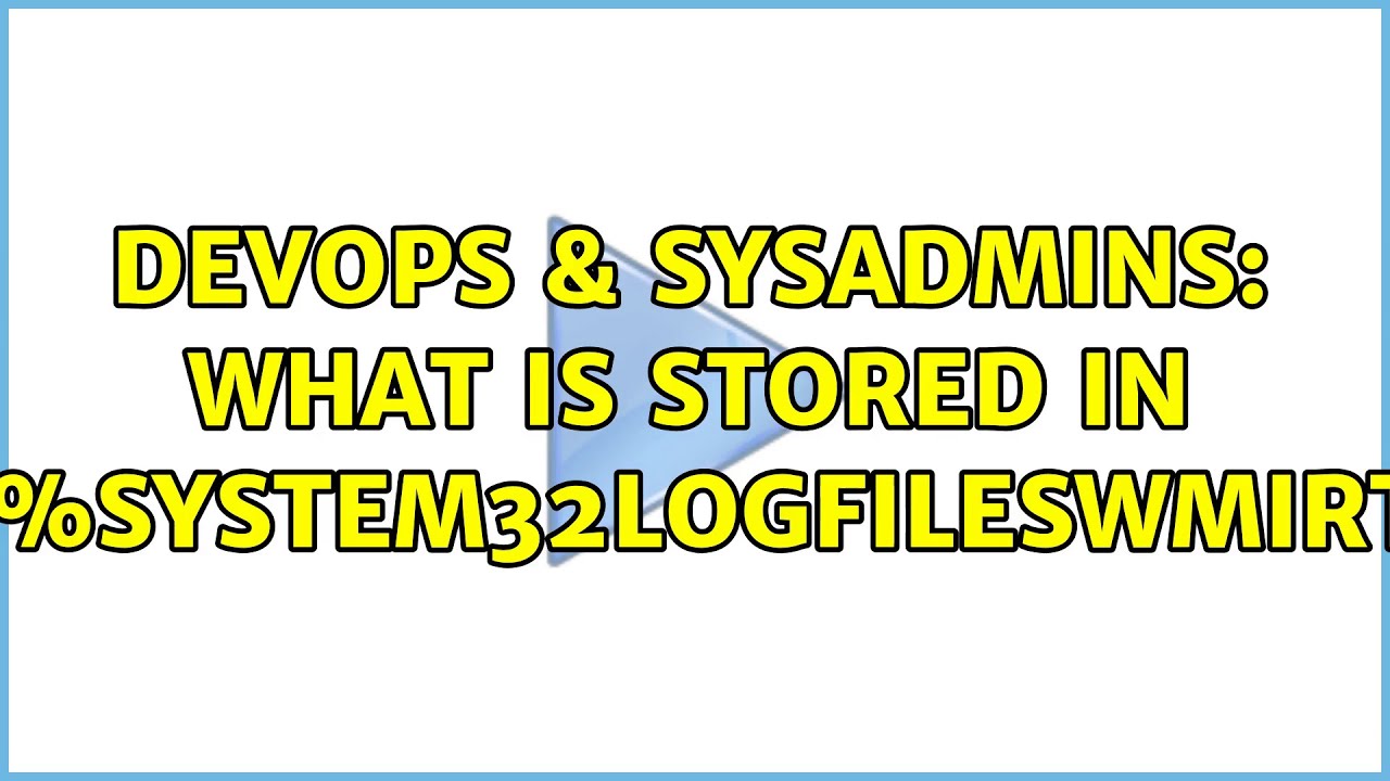 Devops And Sysadmins What Is Stored In Windirsystem32logfileswmirtbackup 2 Solutions Youtube