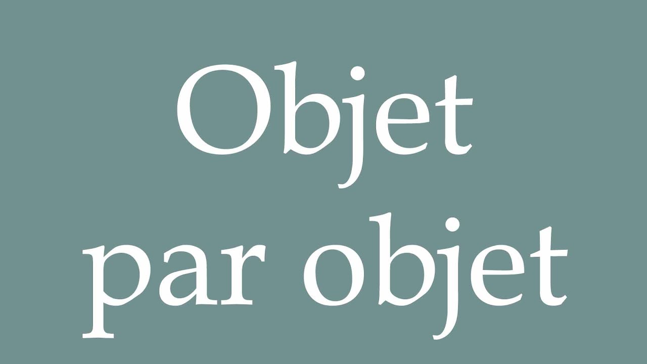 How to Pronounce ''Objet par objet'' (Object by object) Correctly in ...