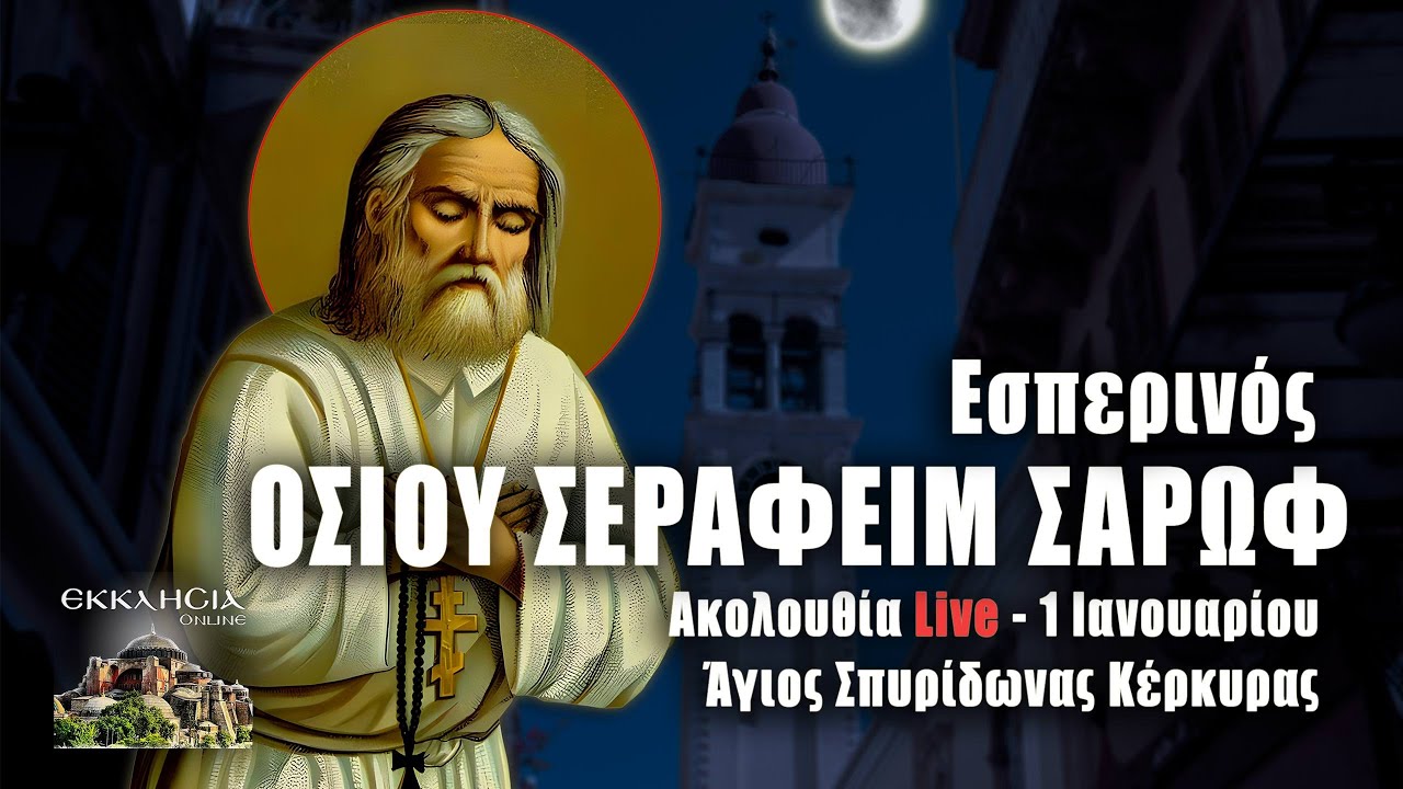 LIVE: ΕΣΠΕΡΙΝΟΣ ΑΓΙΟΥ ΣΕΡΑΦΕΙΜ ΣΑΡΩΦ 1 Ιανουαρίου 2024 Ζωντανά ...