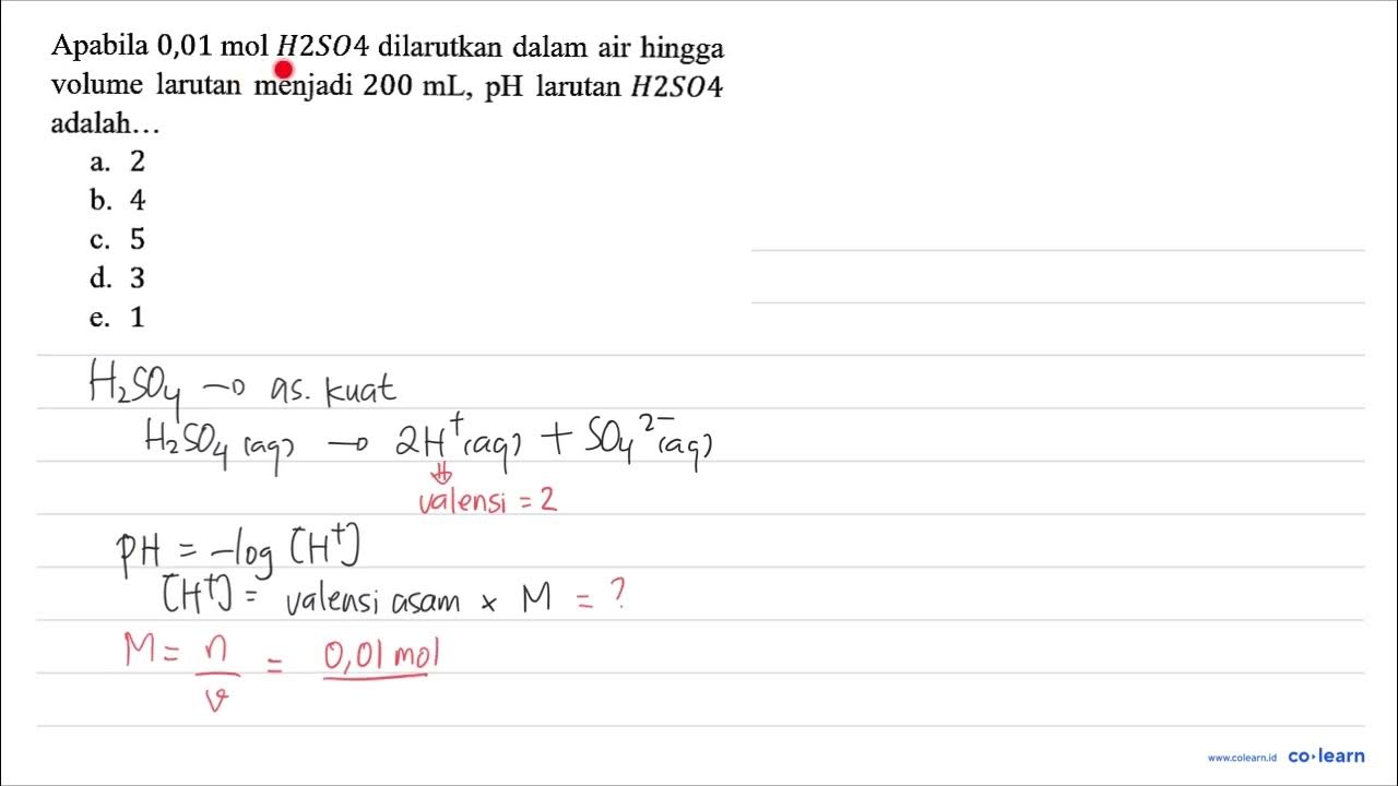 Apabila 0,01 mol H2SO4 dilarutkan dalam air hingga volume larutan menjadi 200 mL, pH larutan ...