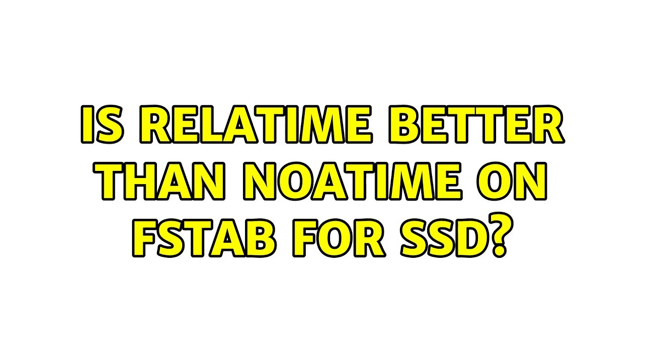 Is relatime better than noatime on fstab for SSD? - YouTube