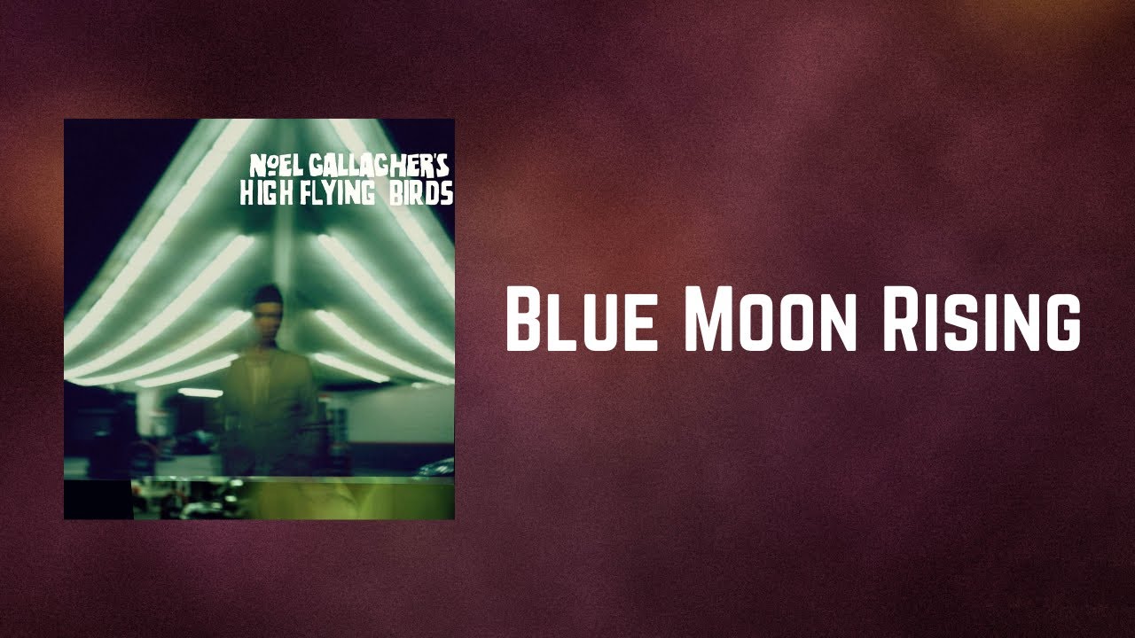 Noel Gallagher's High Flying Birds - Blue Moon Rising (Lyrics) - YouTube