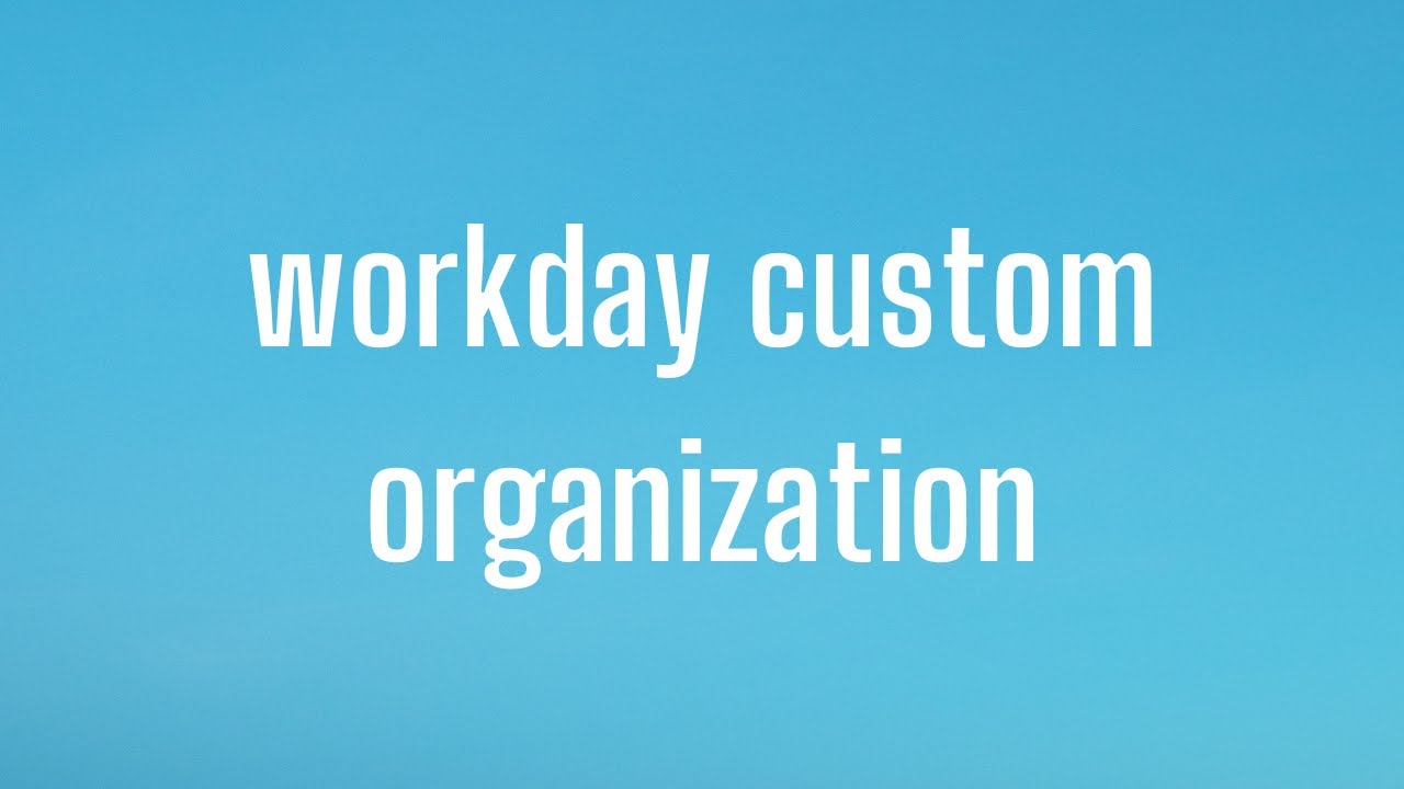 Workday HCM Custom Organigation | Workday HCM Course | Workday HCM ...