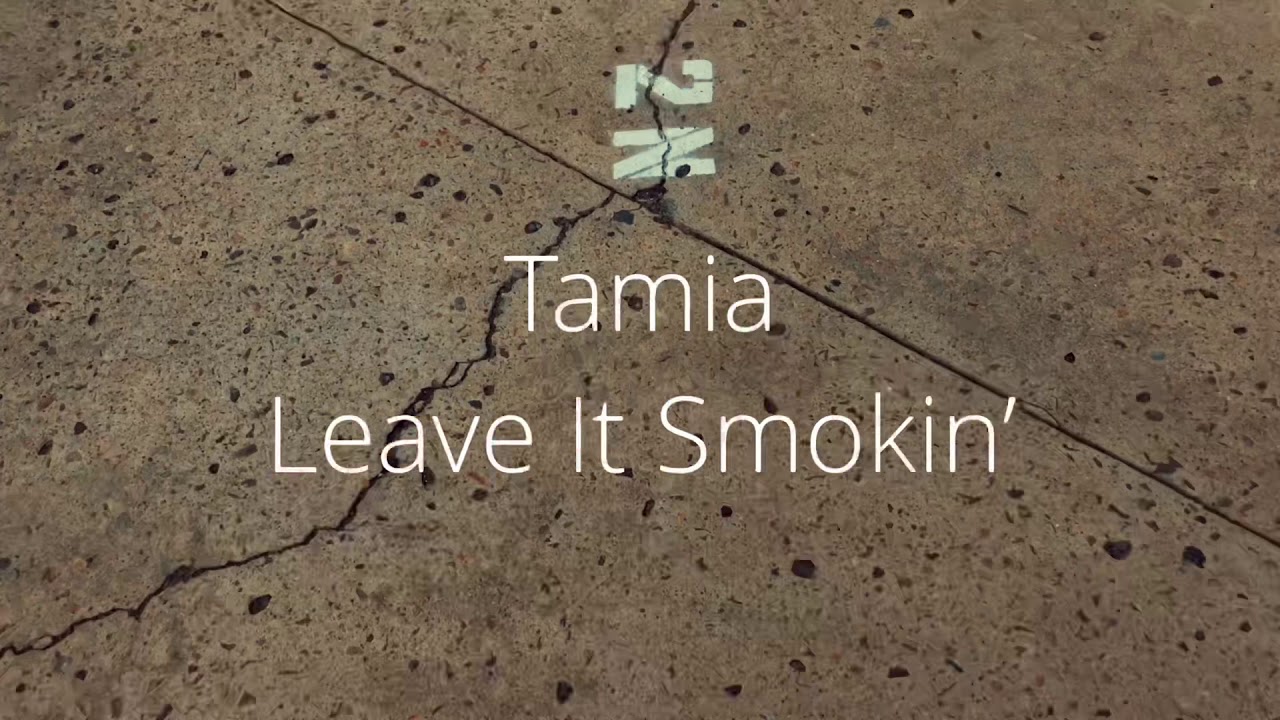 TAMIA | LEAVE IT SMOKIN’ - YouTube