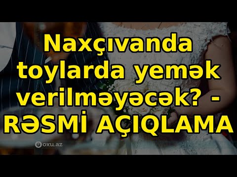 Naxçıvanda toylarda yemək verilməyəcək? - RƏSMİ AÇIQLAMA, son xeberler