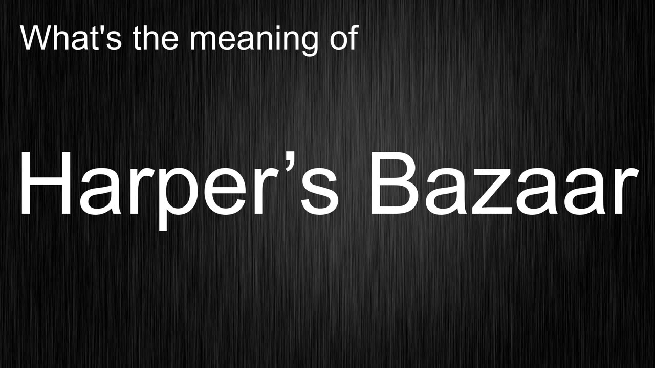 What's the meaning of "Harper’s Bazaar", How to pronounce Harper’s ...