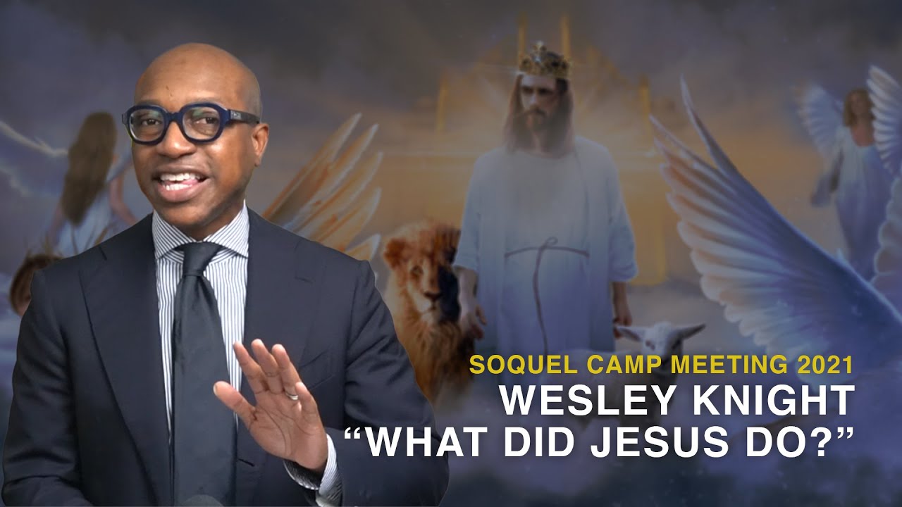 Wesley Knight | What Did Jesus Do? | Soquel Camp Meeting 2021 | Sabbath ...