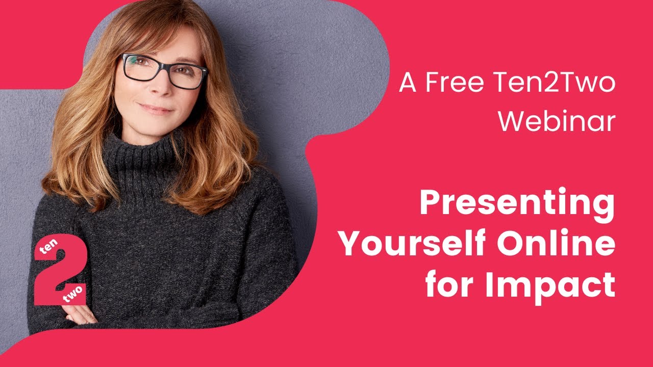 Presenting Yourself Online for Impact – A Free Webinar from Ten2Two ...