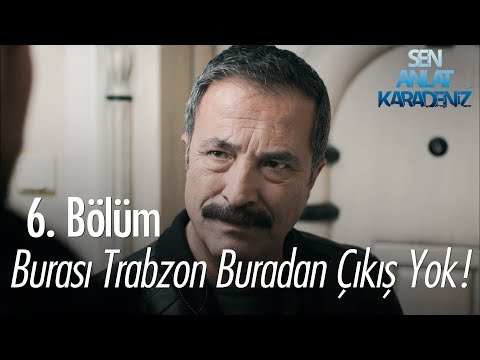 Burası Trabzon buradan çıkış yok! - Sen Anlat Karadeniz 6. Bölüm
