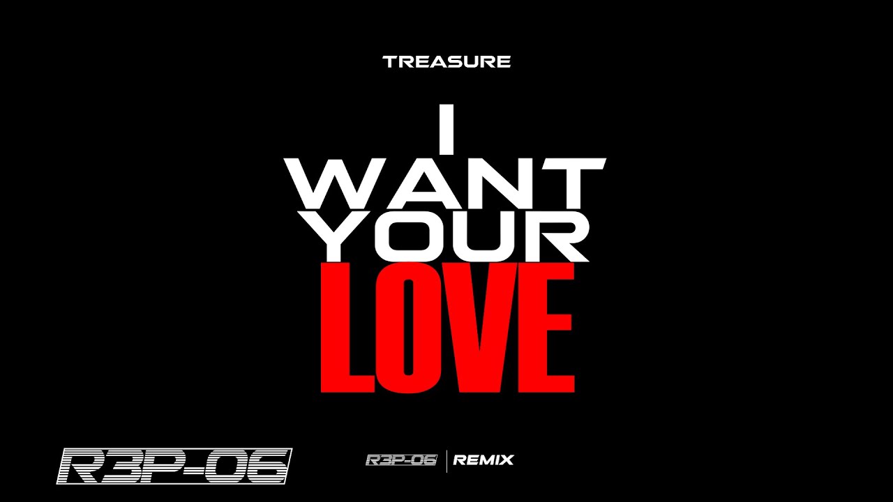 TREASURE - I WANT YOUR LOVE (R3P-06 REMIX) - YouTube