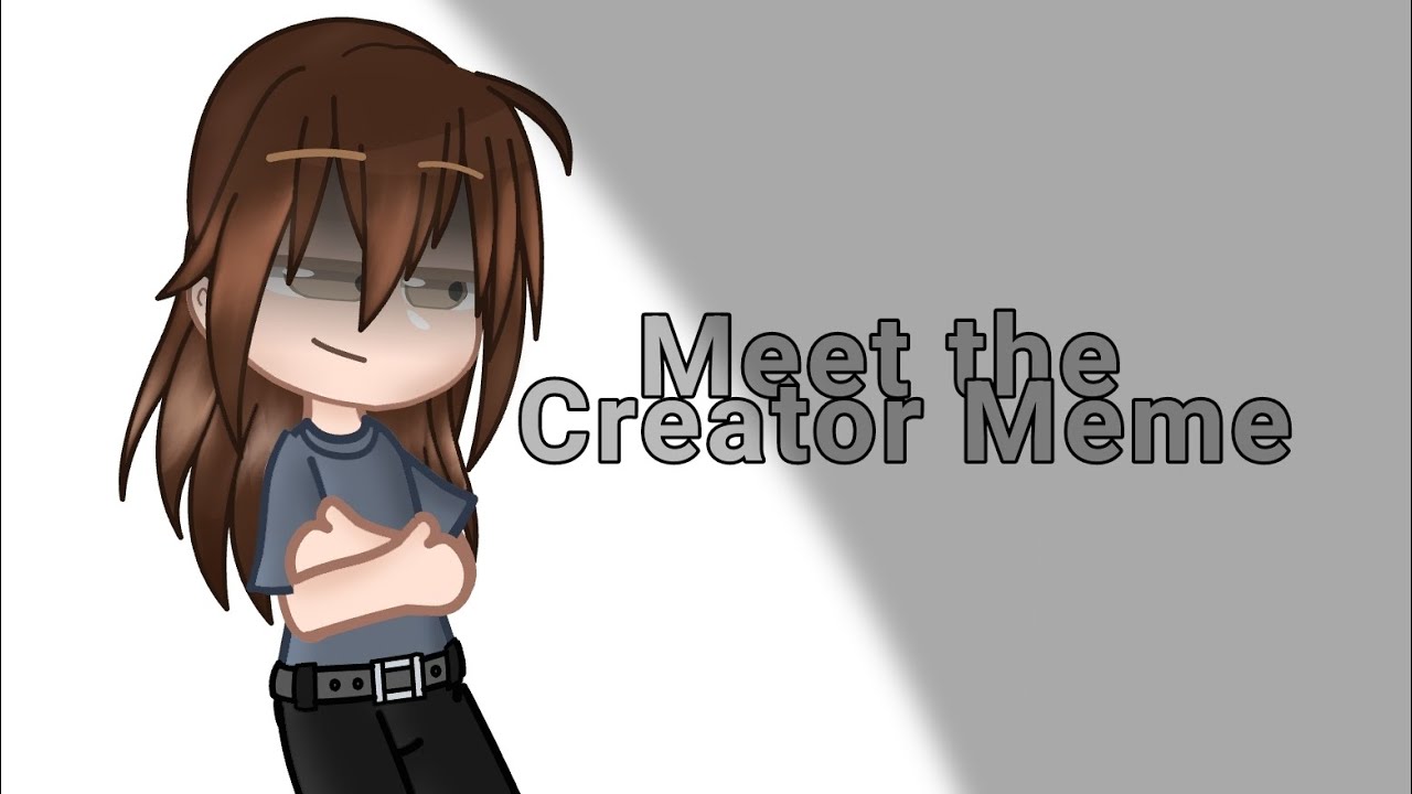 Meet The Creator/Editor Meme - YouTube