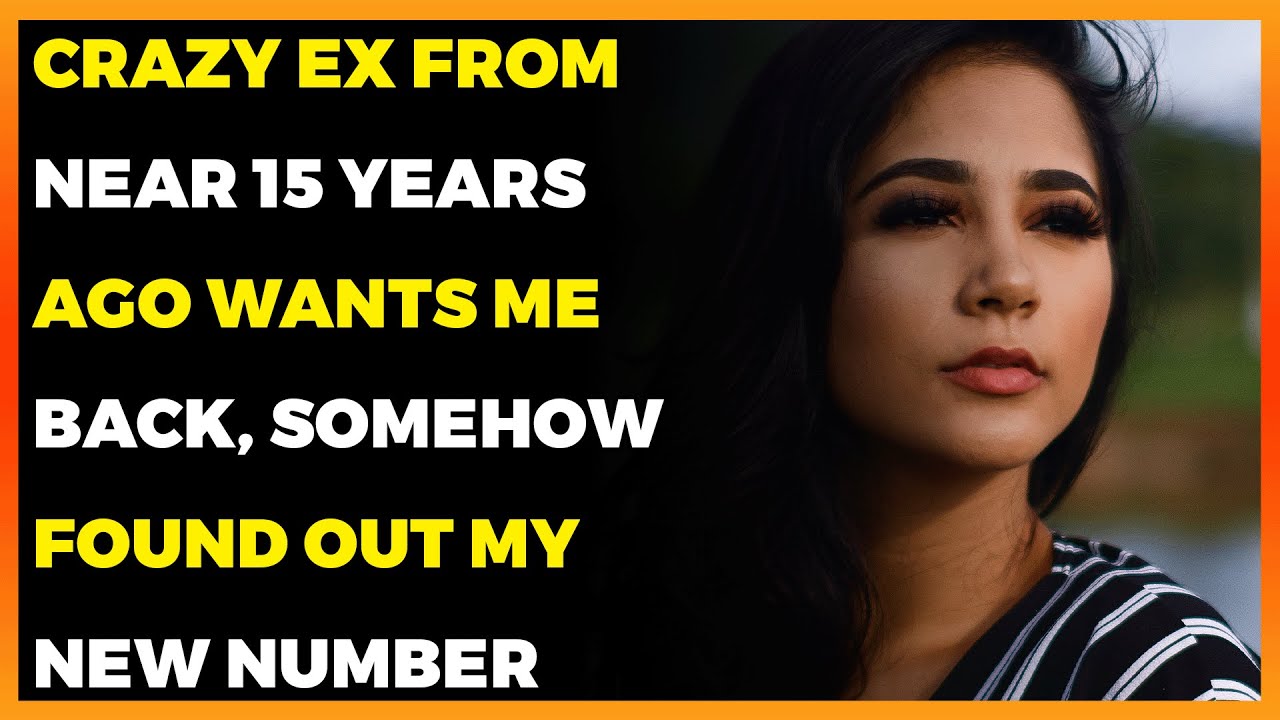 CRAZY EX FROM NEAR 15 YEARS AGO WANTS ME BACK, SOMEHOW FOUND OUT MY NEW ...