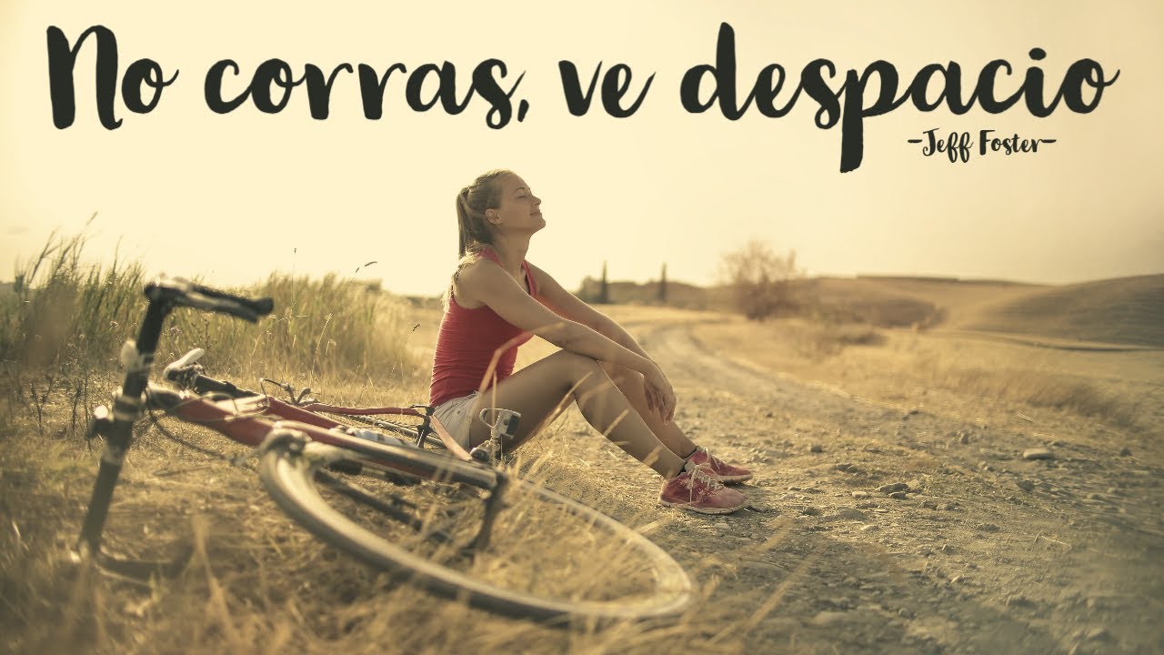 NO CORRAS, VE DESPACIO - Jeff Foster - YouTube