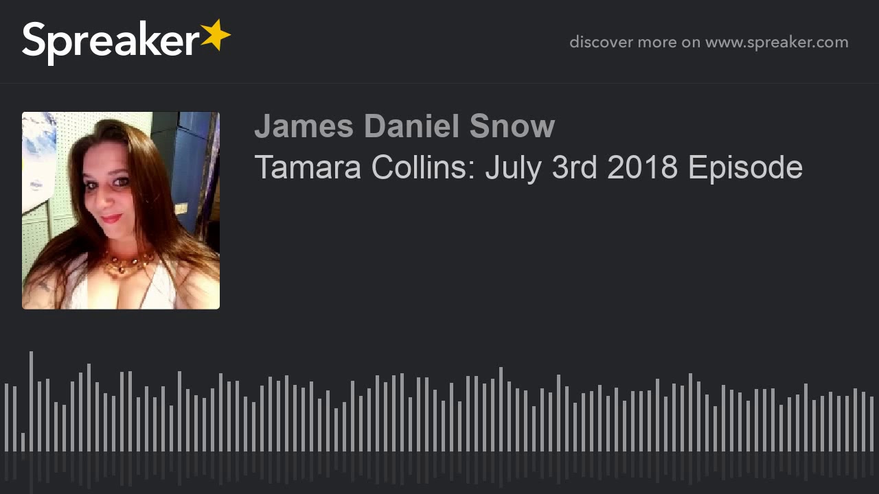 Tamara Collins: July 3rd 2018 Episode (part 1 of 3) - YouTube
