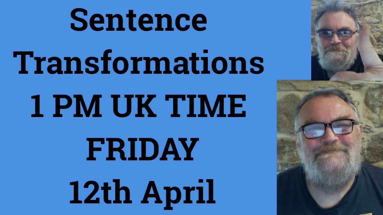 Sentence Transformations 1 PM UK TIME FRIDAY 12th April - YouTube