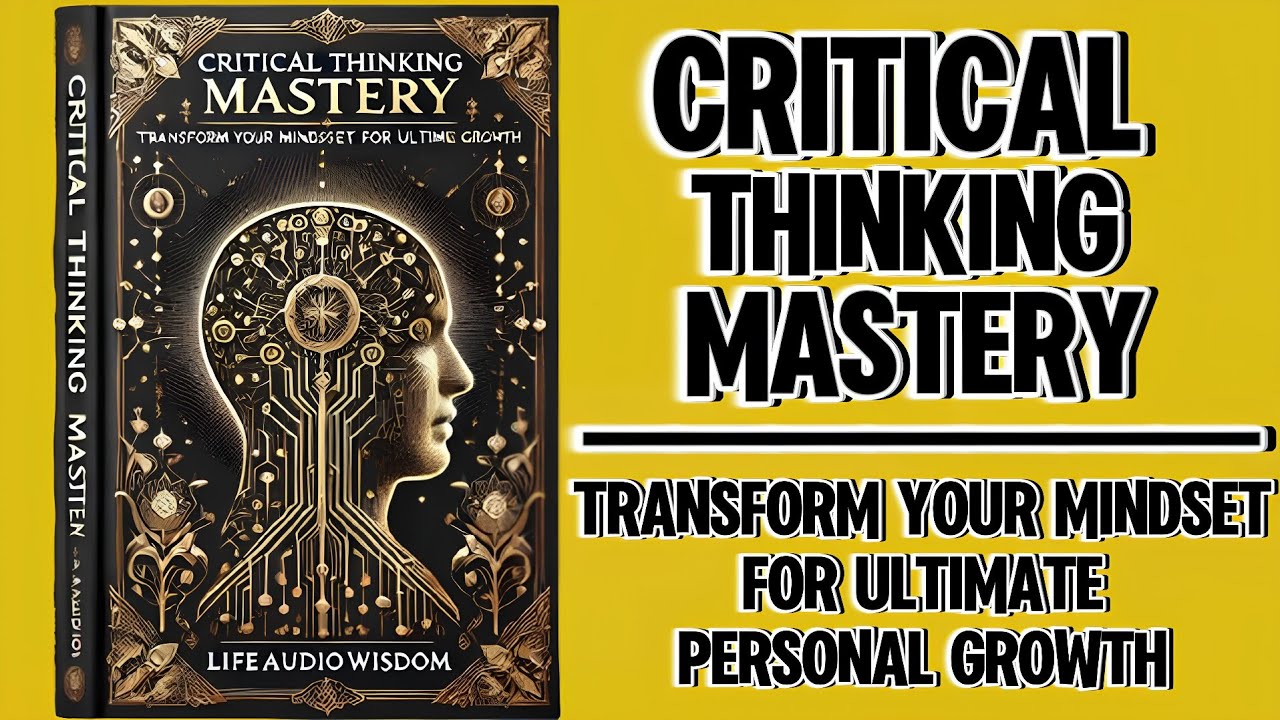 Critical Thinking Mastery: Transform Your Mindset for Ultimate Personal ...