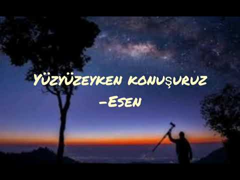 Yüzyüzeyken konuşuruz-esen