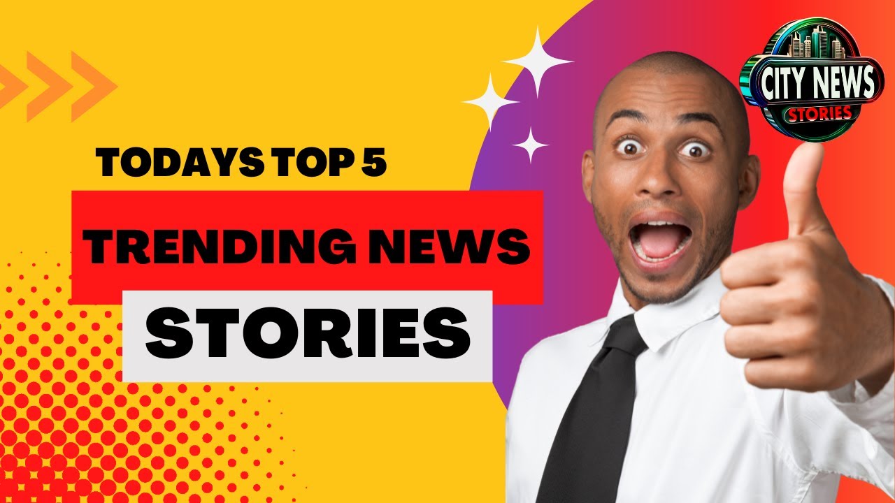 Today's Top 5 trending news stories, - YouTube