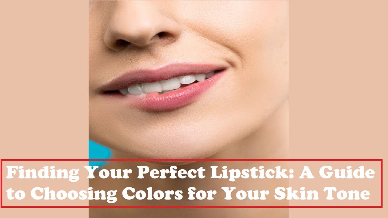 Finding Your Perfect Lipstick: A Guide to Choosing Colors for Your Skin ...