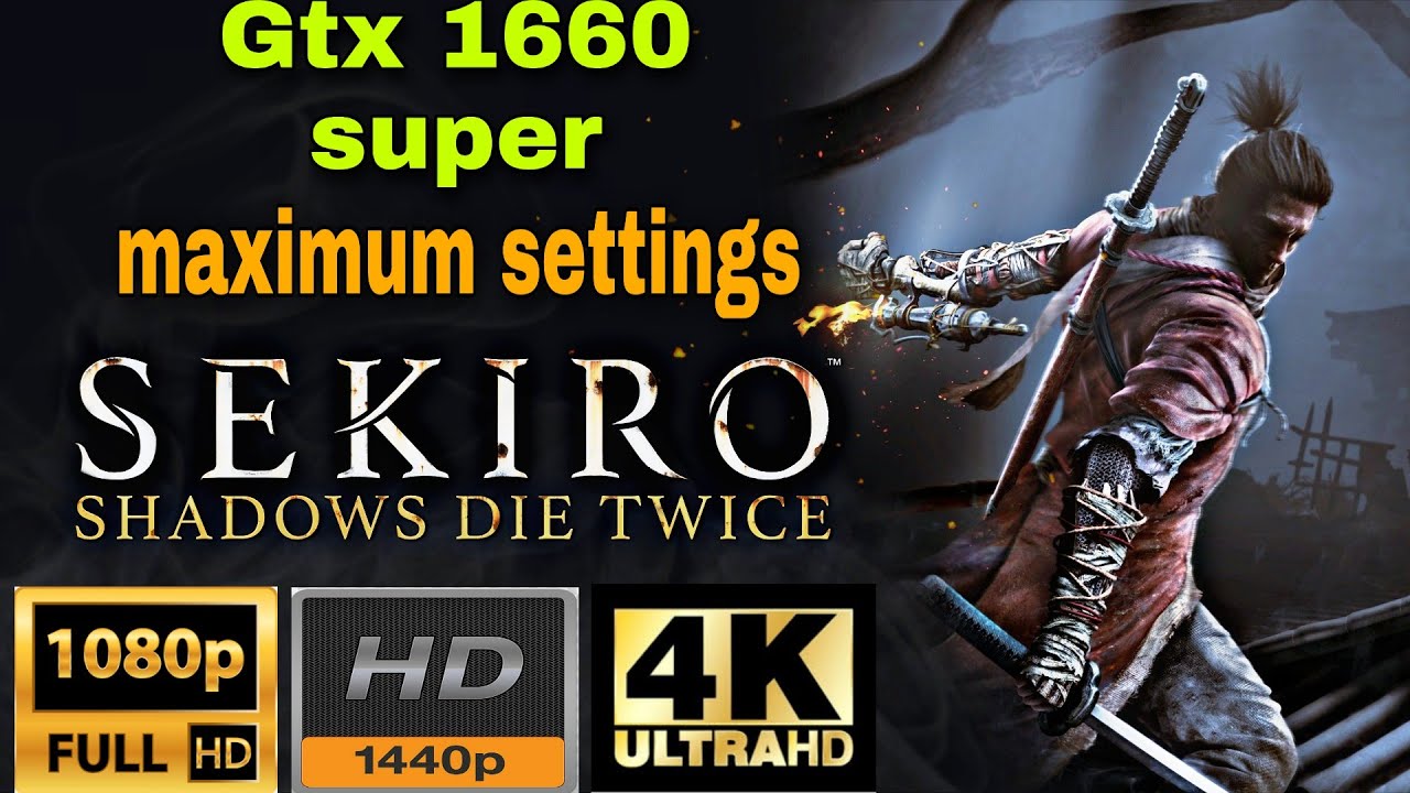 SEKIRO SHADOWS DIE TWICE GTX 1660 SUPER MAX SETTINGS 1080p 1440p 4k ...