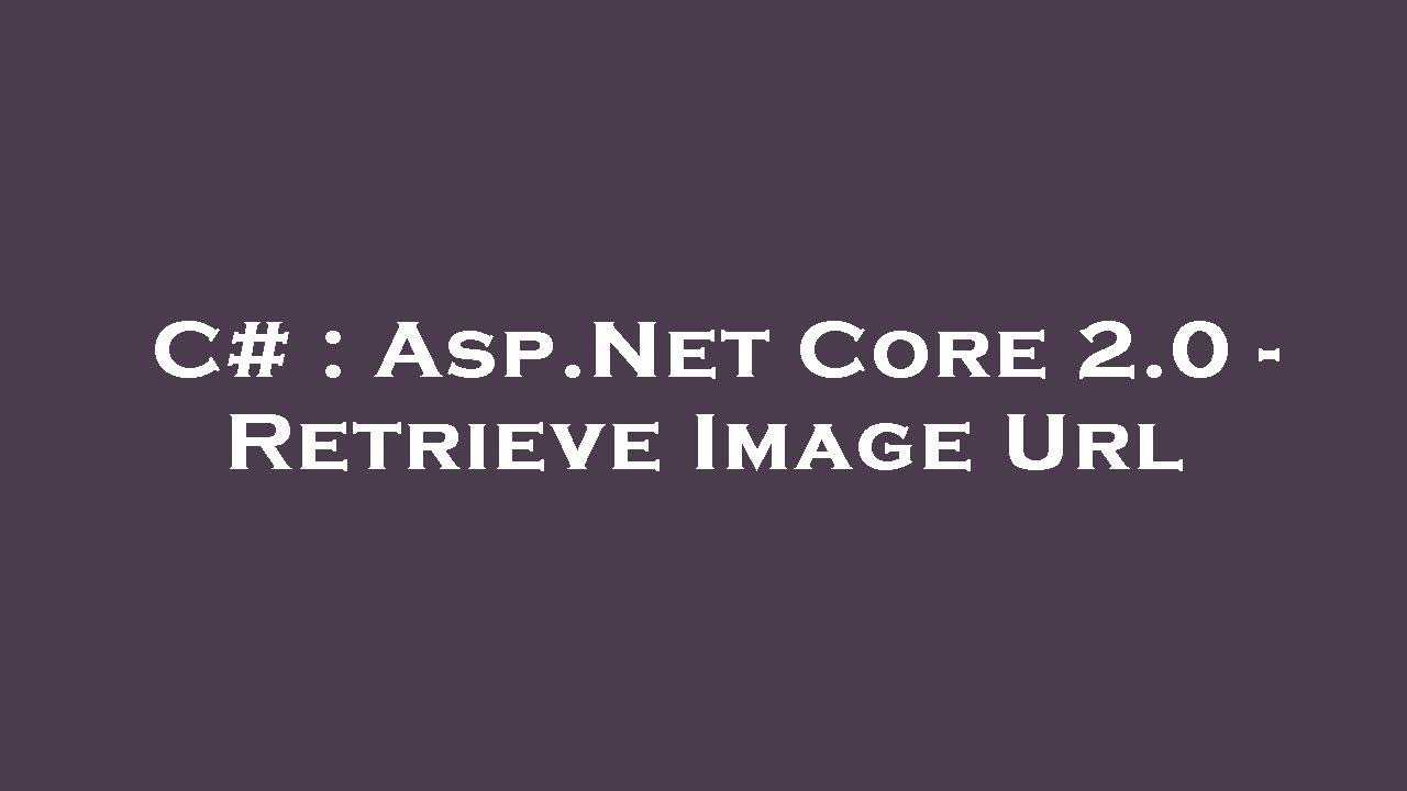 C Asp Core 2 0 Retrieve Image Url Youtube