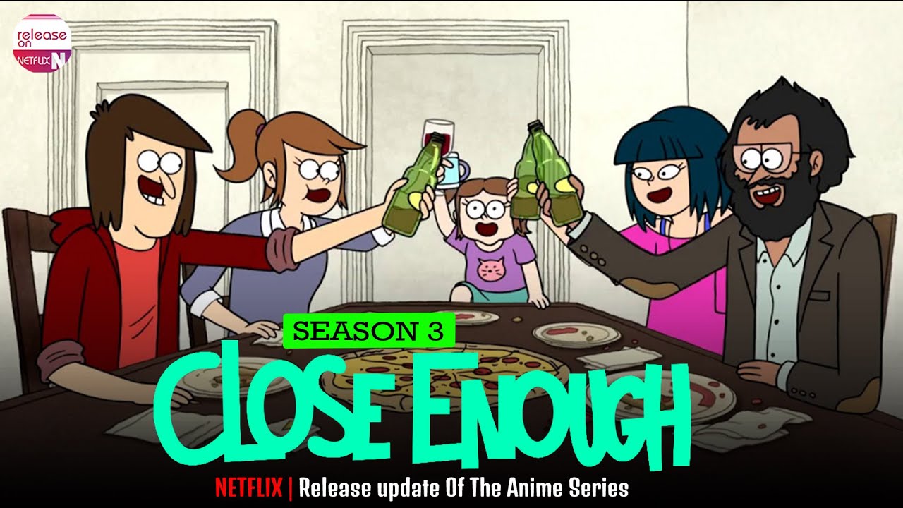 Close Enough Season 3 Release update Of The Anime Series - Release on ...