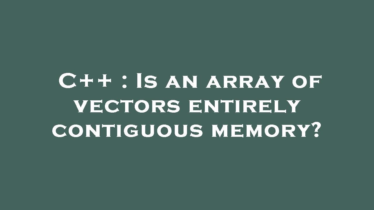 C Is An Array Of Vectors Entirely Contiguous Memory Youtube