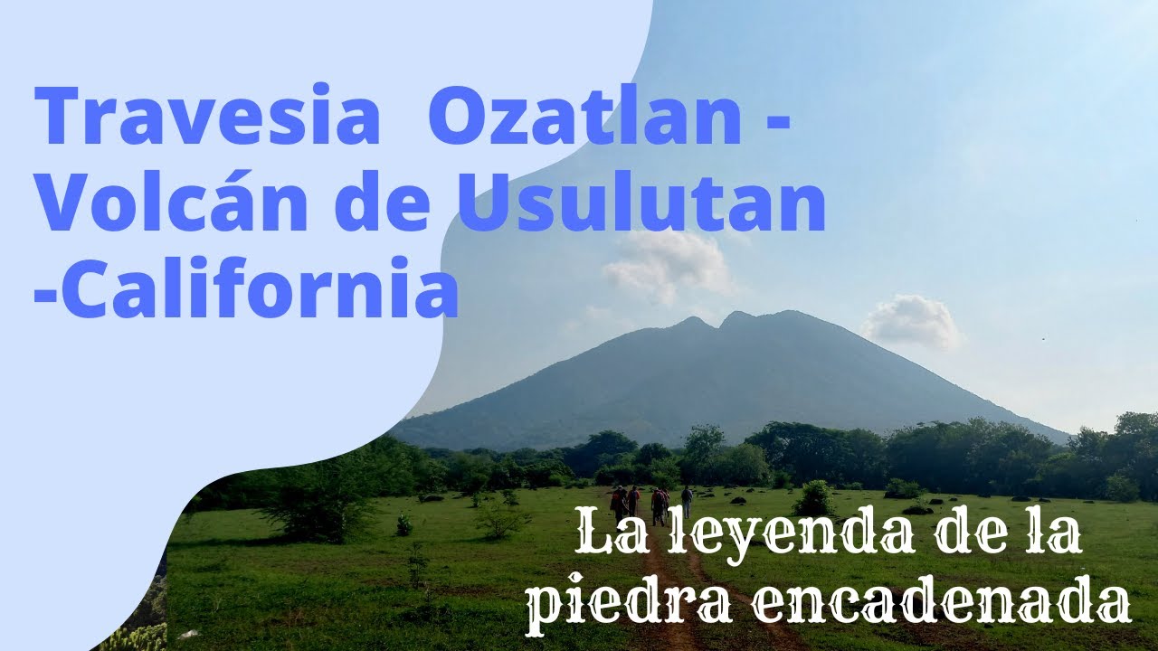 Travesia OZATLAN - VOLCAN DE USULUTAN - CALIFORNIA y LA LEYENDA DE LA ...