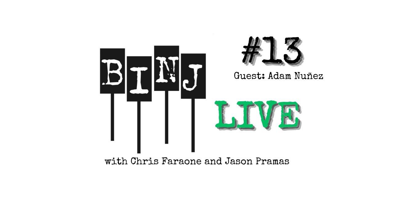 BINJ Live #13 with featured guest Adam Nuñez and hosts Chris Faraone ...