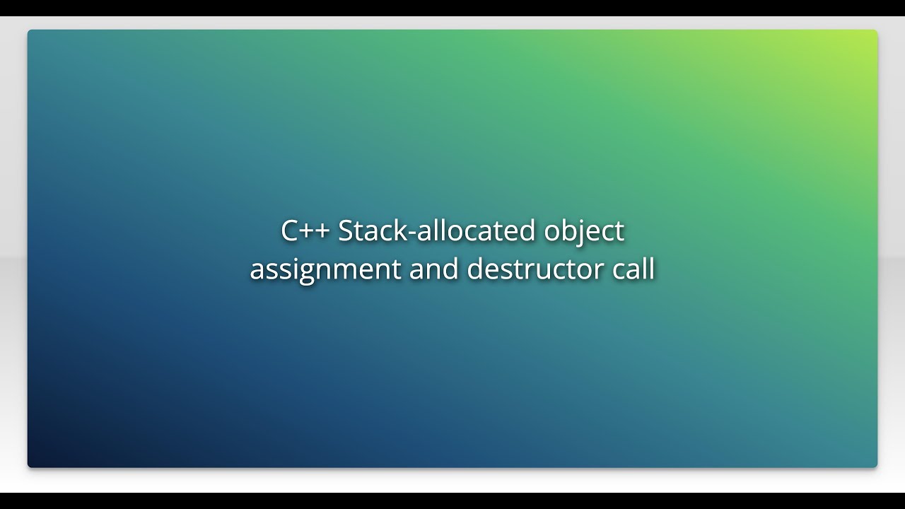 C Stack Allocated Object Assignment And Destructor Call Youtube 0794