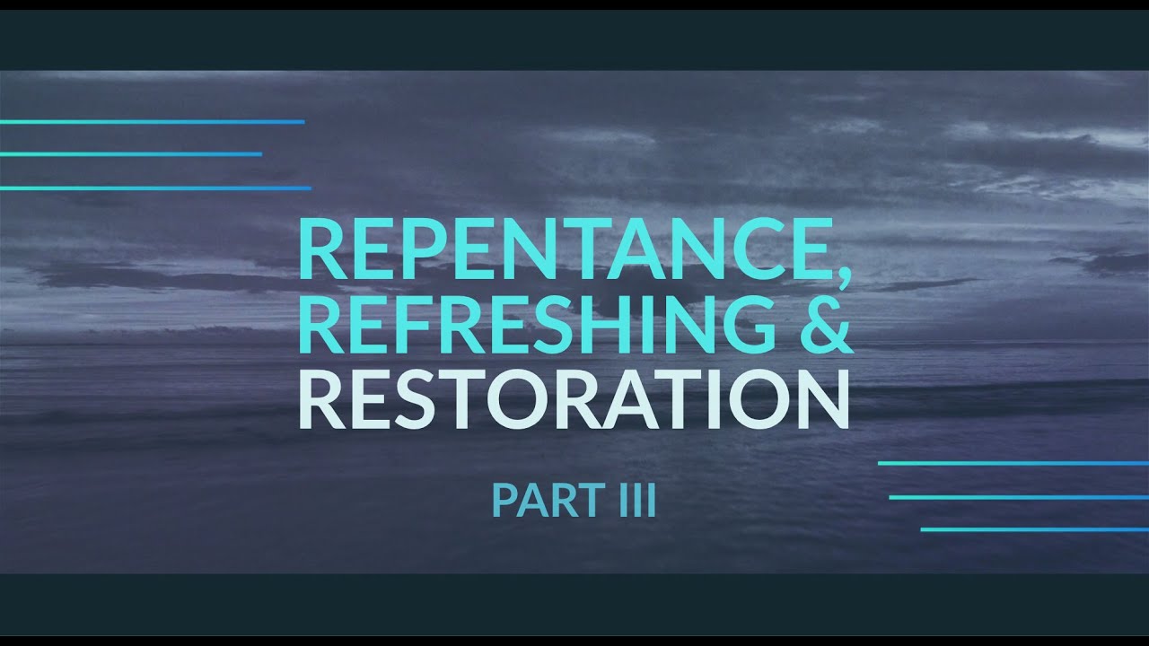 Repentance, Refreshing and Restoration Part 3 - YouTube