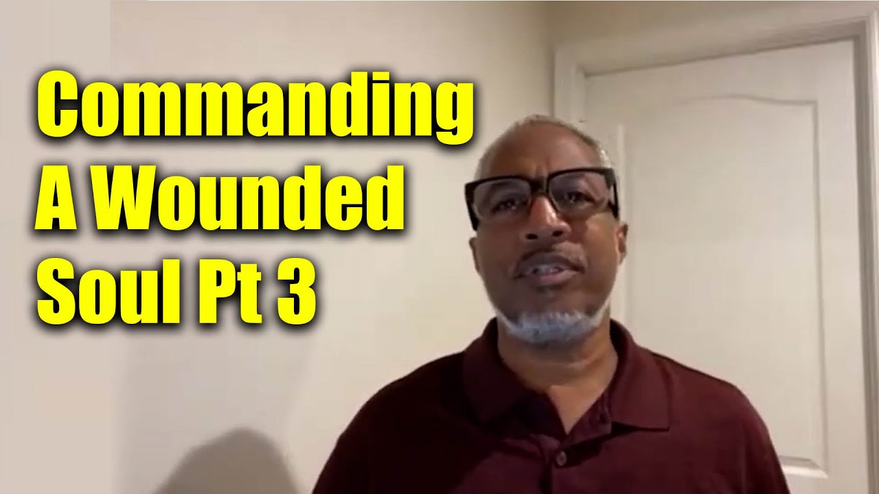 Commanding A Wounded Soul - Pt 3 - YouTube