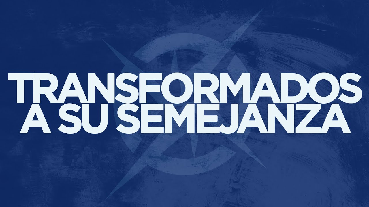 Transformados A Su Semejanza - YouTube