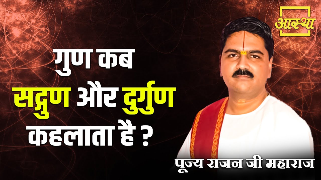 गुण कब सद्गुण और दुर्गुण कहलाता है ? | Rajan Ji Maharaj | Aastha ...
