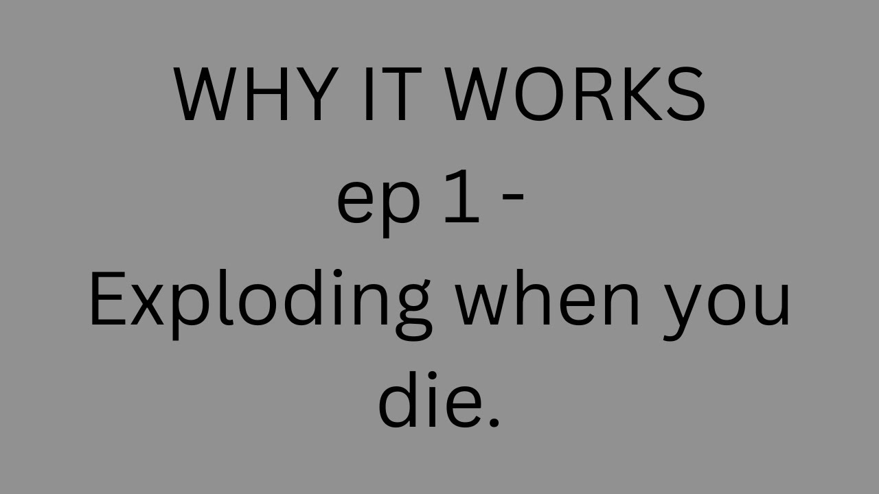WHY IT WOULD WORK ep 1 - Exploding when you die. - YouTube