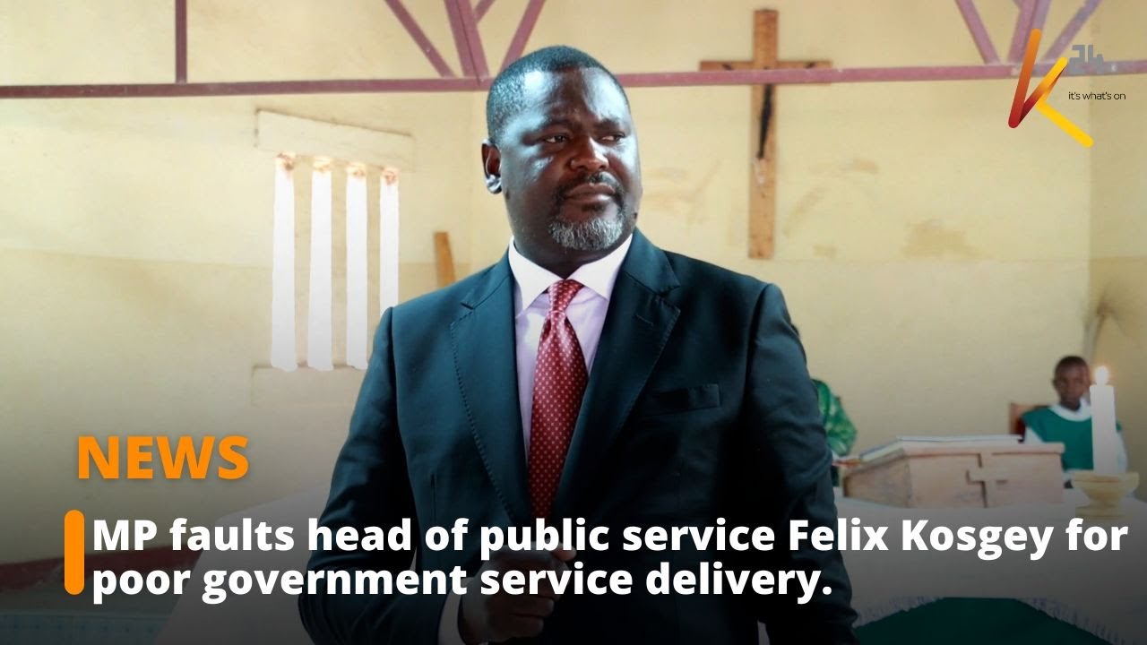 MP faults head of public service Felix Kosgey for poor government ...