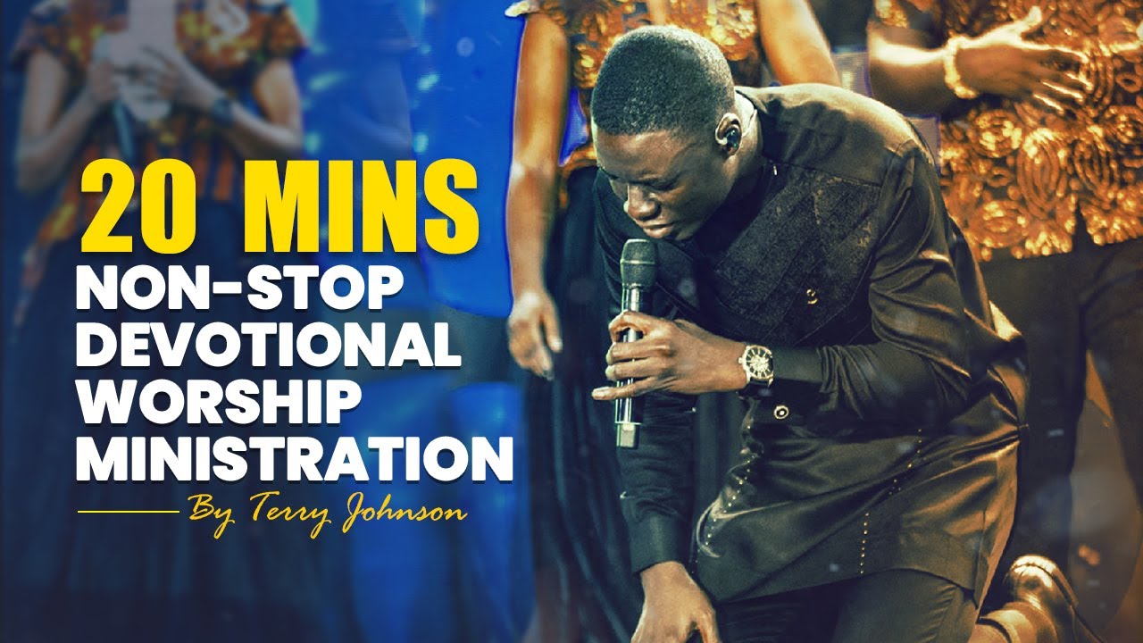 20 MINUTES NON-STOP DEVOTIONAL WORSHIP MINISTRATION BY TERRY JOHNSON ...