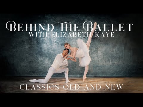 BEHIND THE BALLET - with Elizabeth Kaye | CLASSICS OLD AND NEW 🩰 - YouTube
