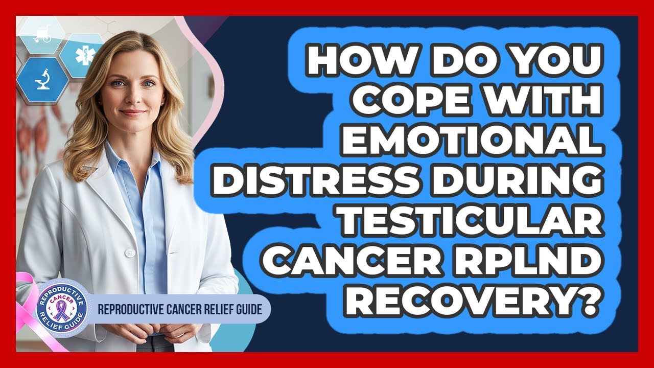 How Do You Cope With Emotional Distress During Testicular Cancer RPLND ...